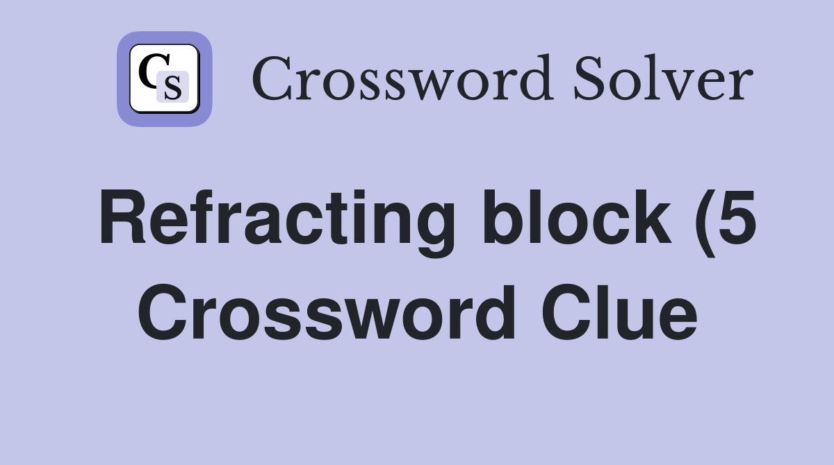 Refracting block (5) - Crossword Clue Answers - Crossword Solver Refracting block (5) - Crossword Clue Answers - Crossword Solver